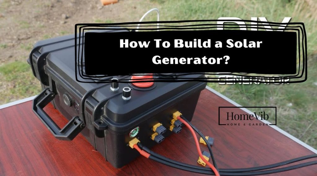 How To Build a Solar Generator? - HomeVib