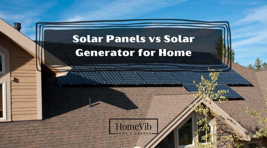Solar Panels vs Solar Generator for Home - HomeVib