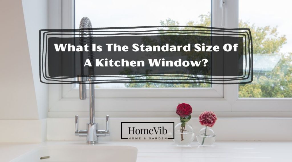 What Is The Standard Size Of A Kitchen Window? - HomeVib