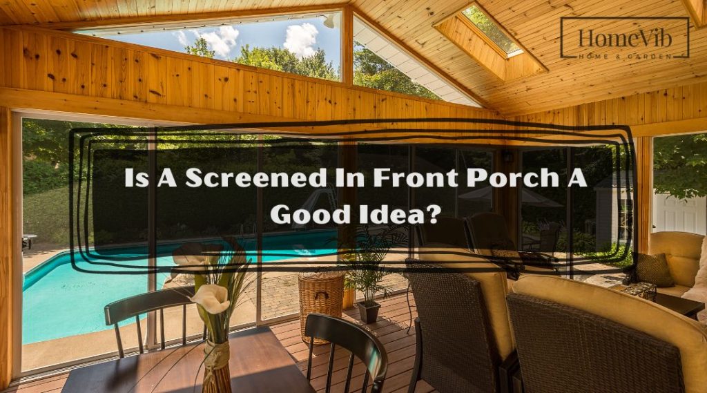 Is A Screened In Front Porch A Good Idea? - HomeVib