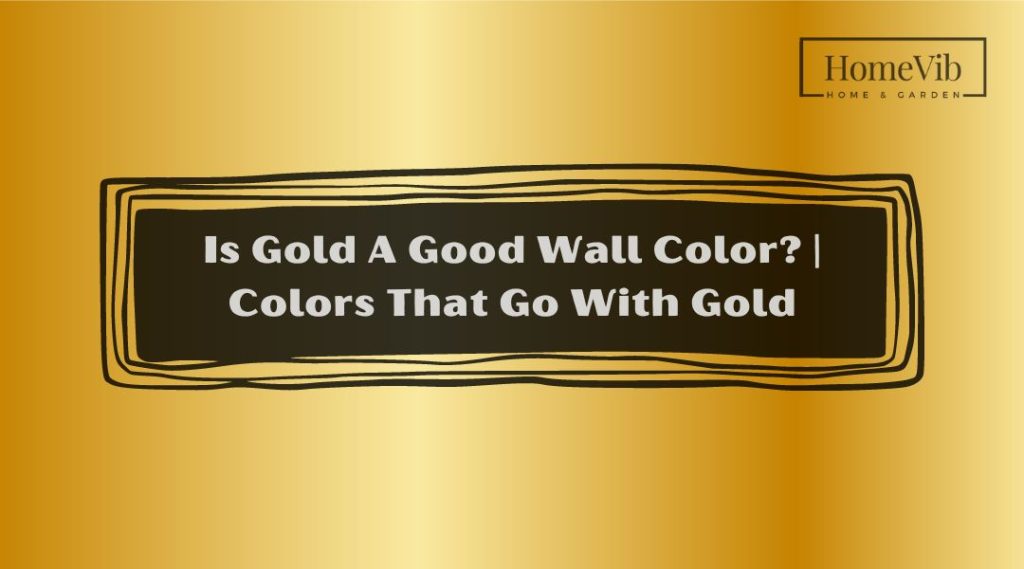 Is Gold A Good Wall Color? | Colors That Go With Gold - HomeVib